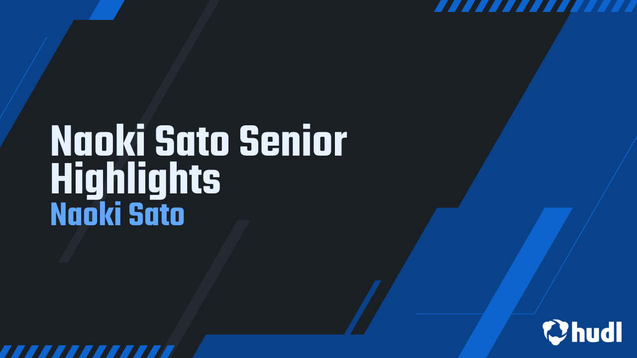 Naoki Sato Senior Highlights - Naoki Sato highlights - Hudl