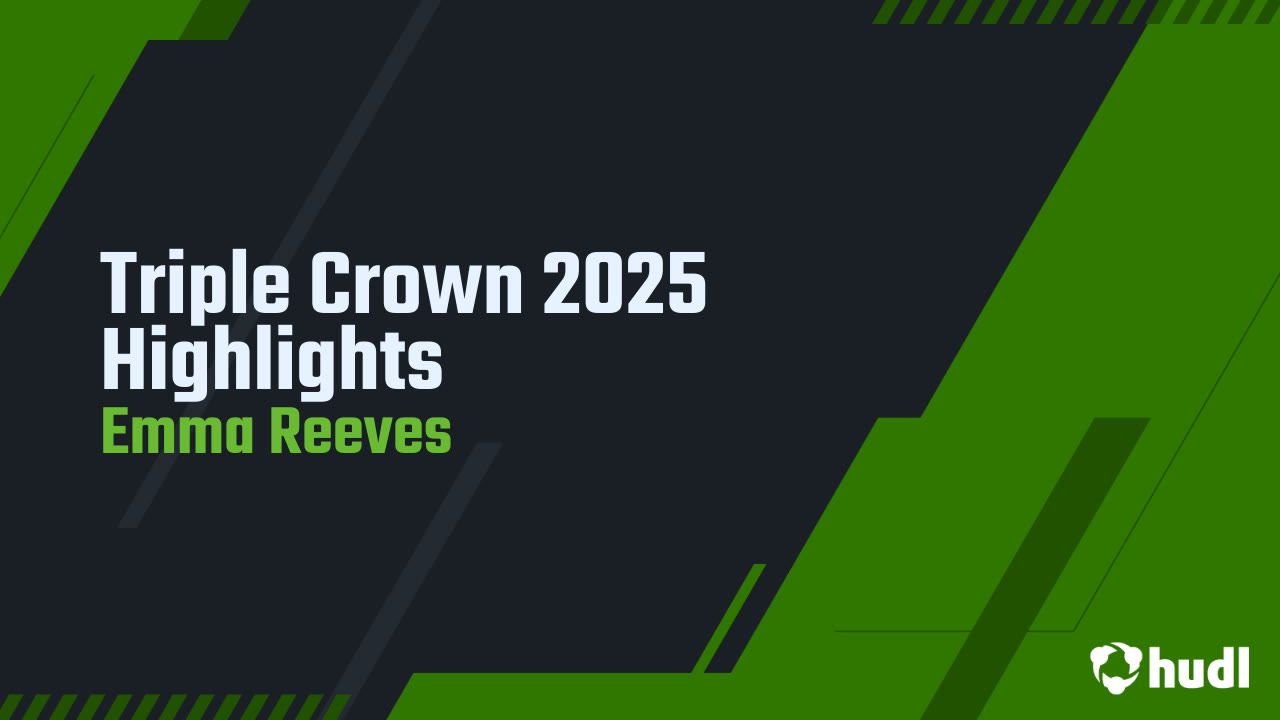 Triple Crown 2025 Highlights - Emma Reeves highlights - Hudl