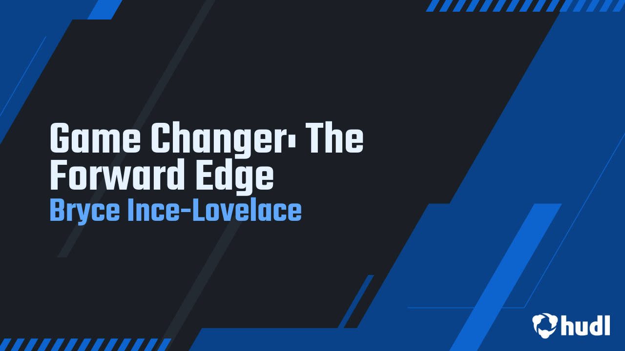 Game Changer: The Forward Edge - Bryce Ince-Lovelace highlights - Hudl