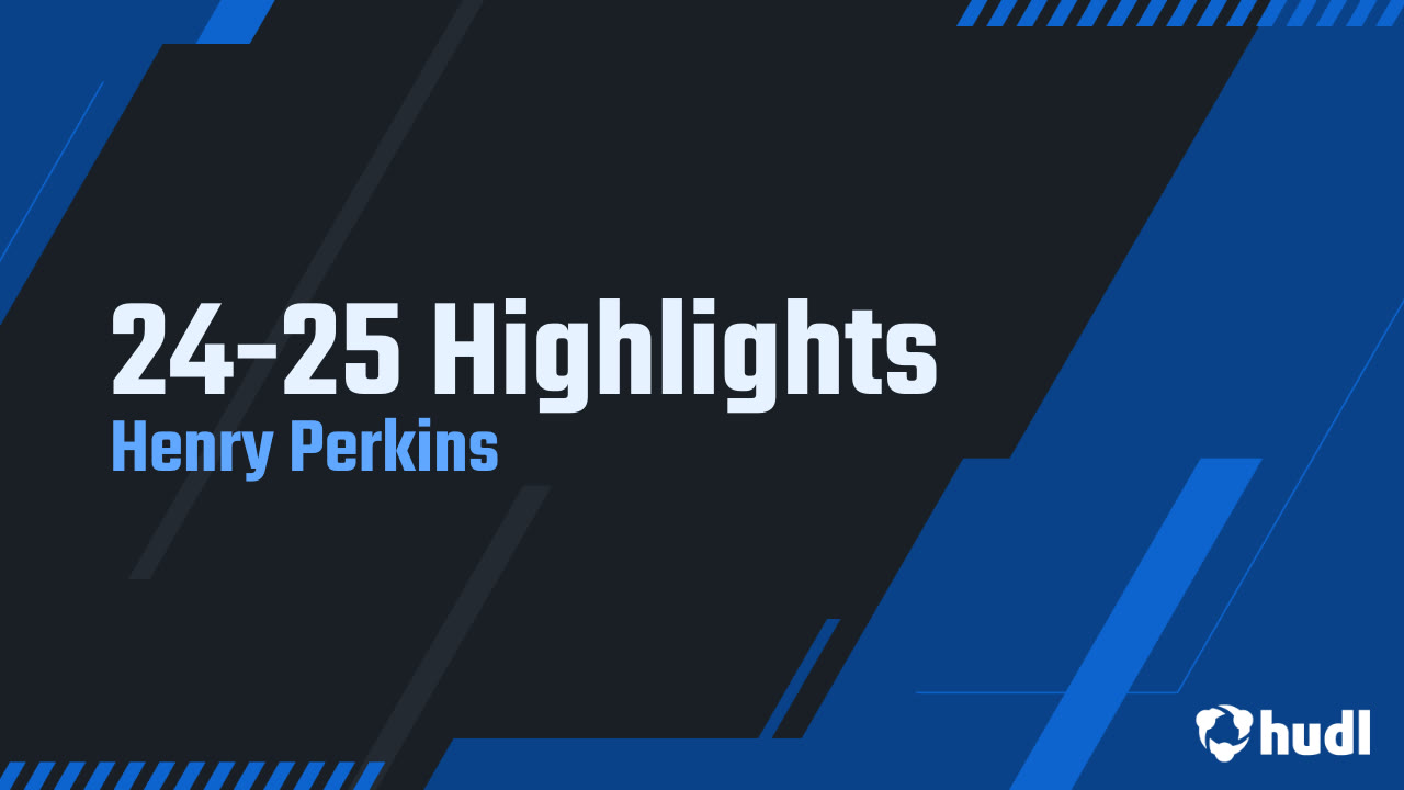 24-25 Highlights - Henry Perkins highlights - Hudl